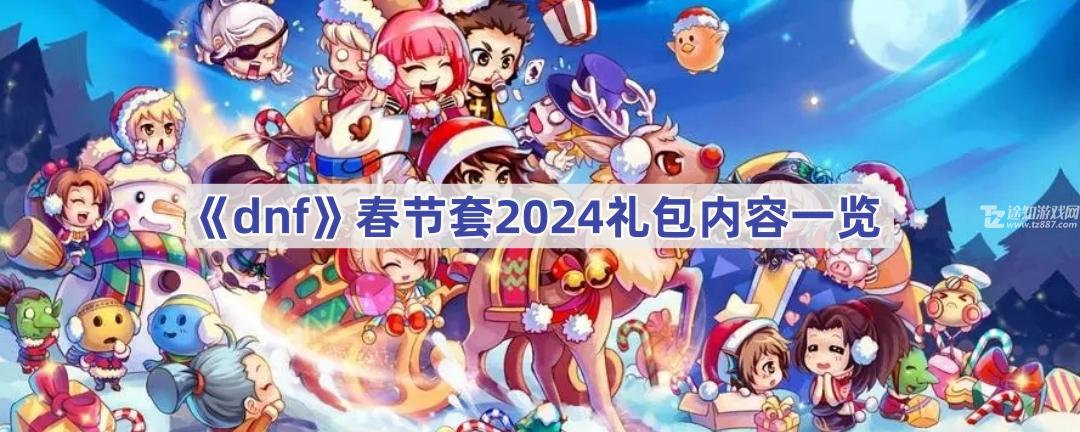 dnf春节礼包2024都有什么-DNF2024春节套礼包介绍-途知游戏网